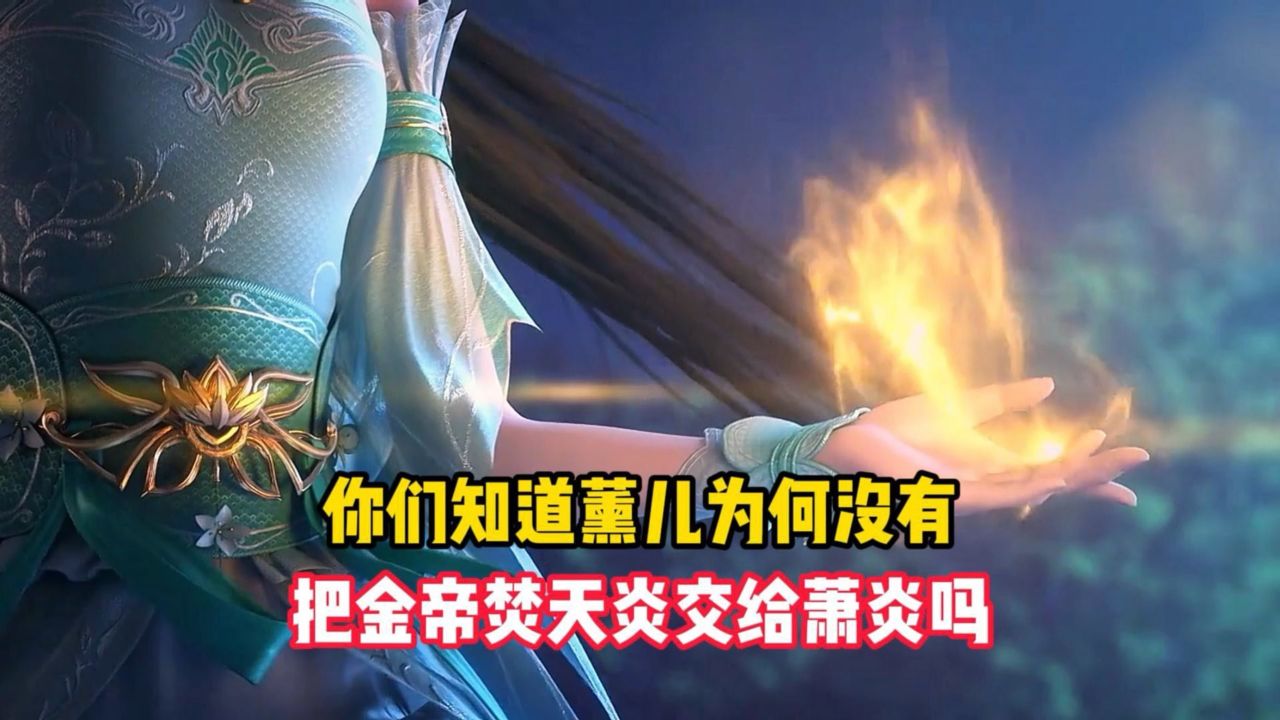 你们知道薰儿为何没有把金帝焚天炎交给萧炎吗_高清1080P在线观看平台_腾讯视频
