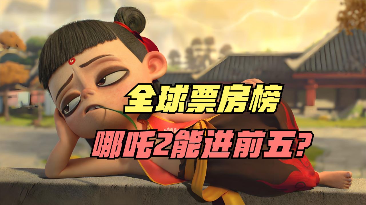 《哪吒2》进全球票房榜前10还差1亿，全球票房榜前十都是谁？_高清1080P在线观看平台_腾讯视频