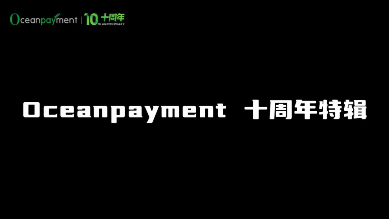 《Oceanpayment十周年：十分忙碌，为十分美好》_腾讯视频