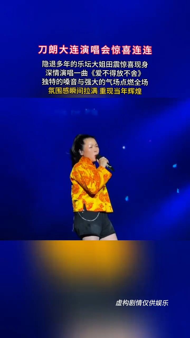 刀朗大连演唱会惊喜连连隐退多年的乐坛大姐田震惊喜现身深情演唱一曲《爱不得放不舍》独特的嗓音与强大的气场点燃全场氛围感瞬间拉满重现当年辉煌_高清 ...