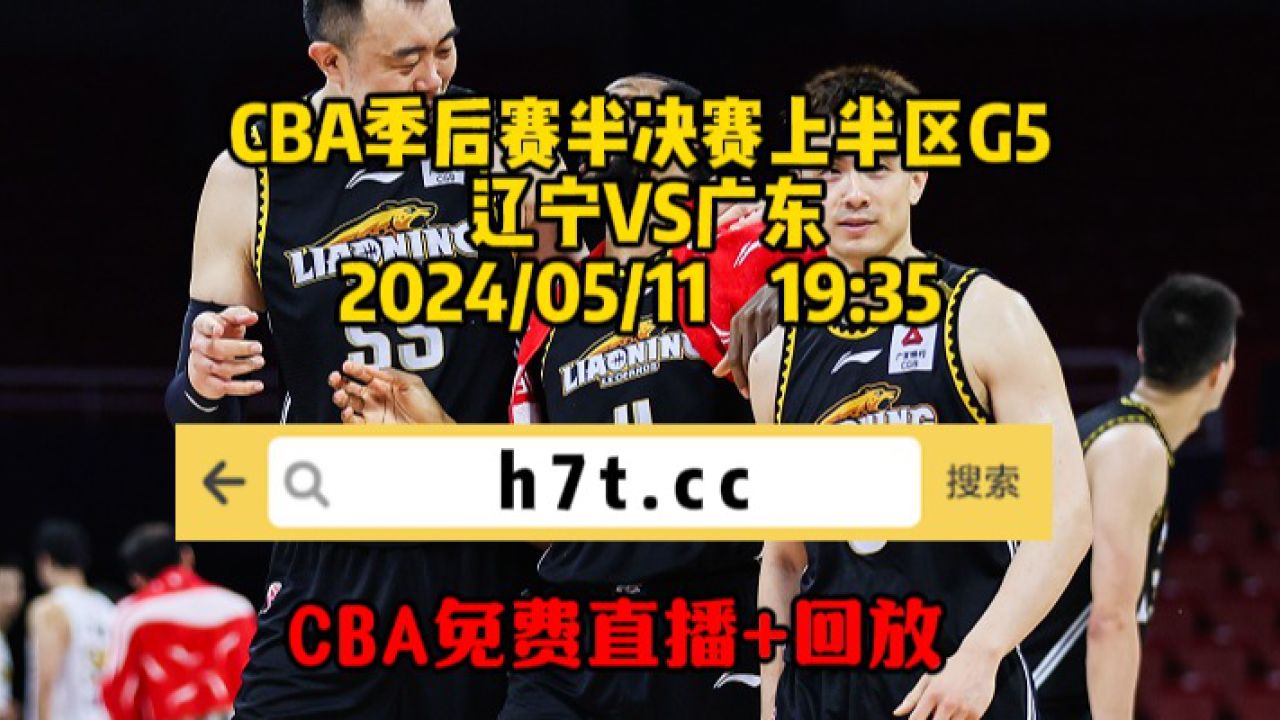 CBA季后赛半决赛上半区G5直播：辽宁VS广东（中文）高清直播完整版_腾讯视频