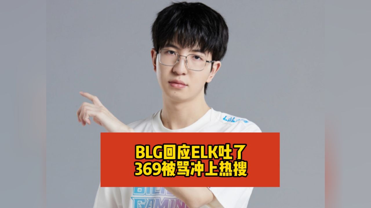 BLG回应ELK比赛呕吐暂停真实原因，369赛后被骂上热搜：跟Bin好好学！_腾讯视频