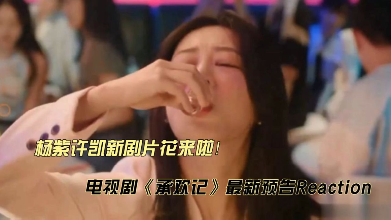 杨紫许凯电视剧《承欢记》最新预告reaction_高清1080P在线观看平台_腾讯视频