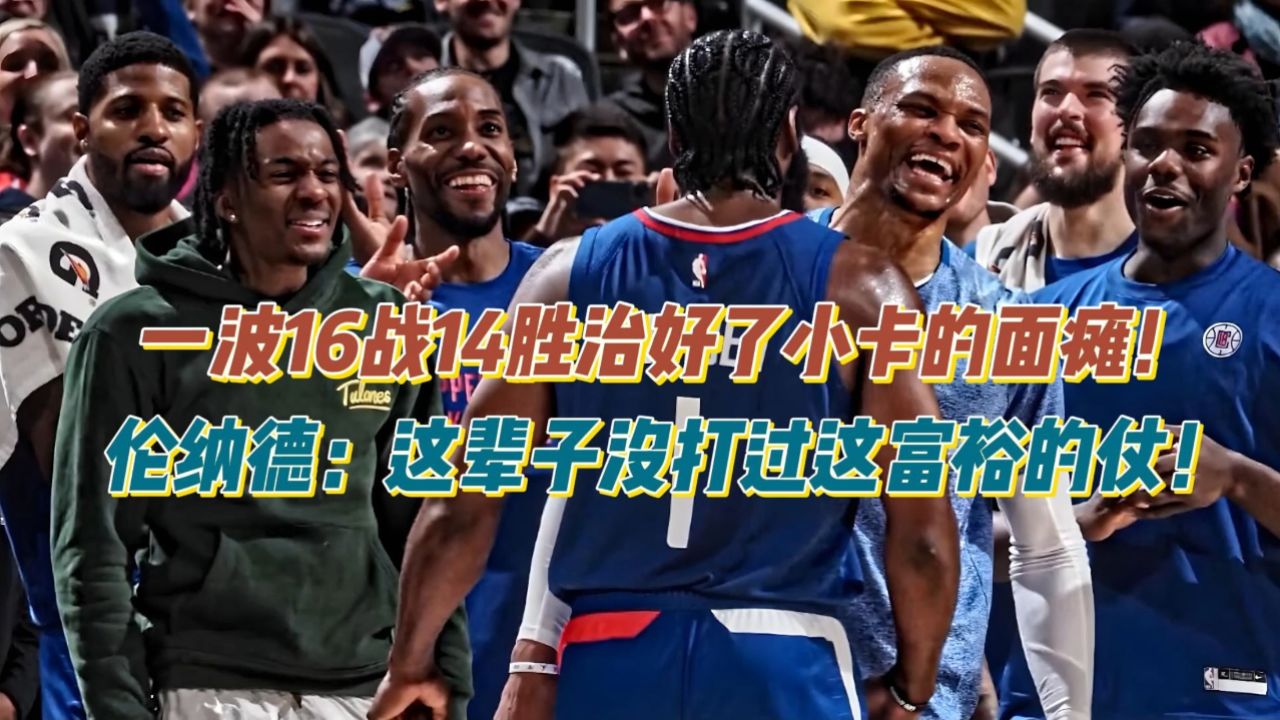 一波16战14胜治好小卡面瘫，伦纳德：这辈子没打过这么富裕的仗！_腾讯视频