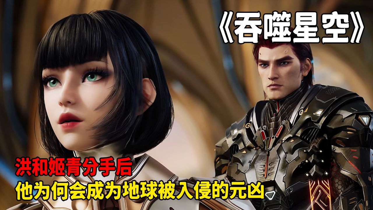 吞噬星空：你知道洪和姬青分手后，他为何会成为地球被入侵的元凶吗？_高清1080P在线观看平台_腾讯视频