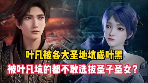 遮天原著：各教是如何将叶凡逼成了叶黑的？最后又是为何不敢再选拔圣子圣女？_高清1080P在线观看平台_腾讯视频