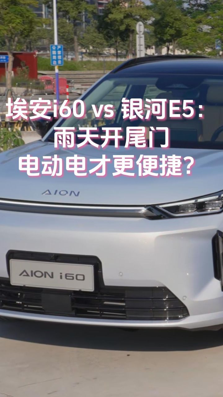 埃安i60vs银河E5：雨天开尾门，电动电才更便捷？_高清1080P在线观看平台_腾讯视频