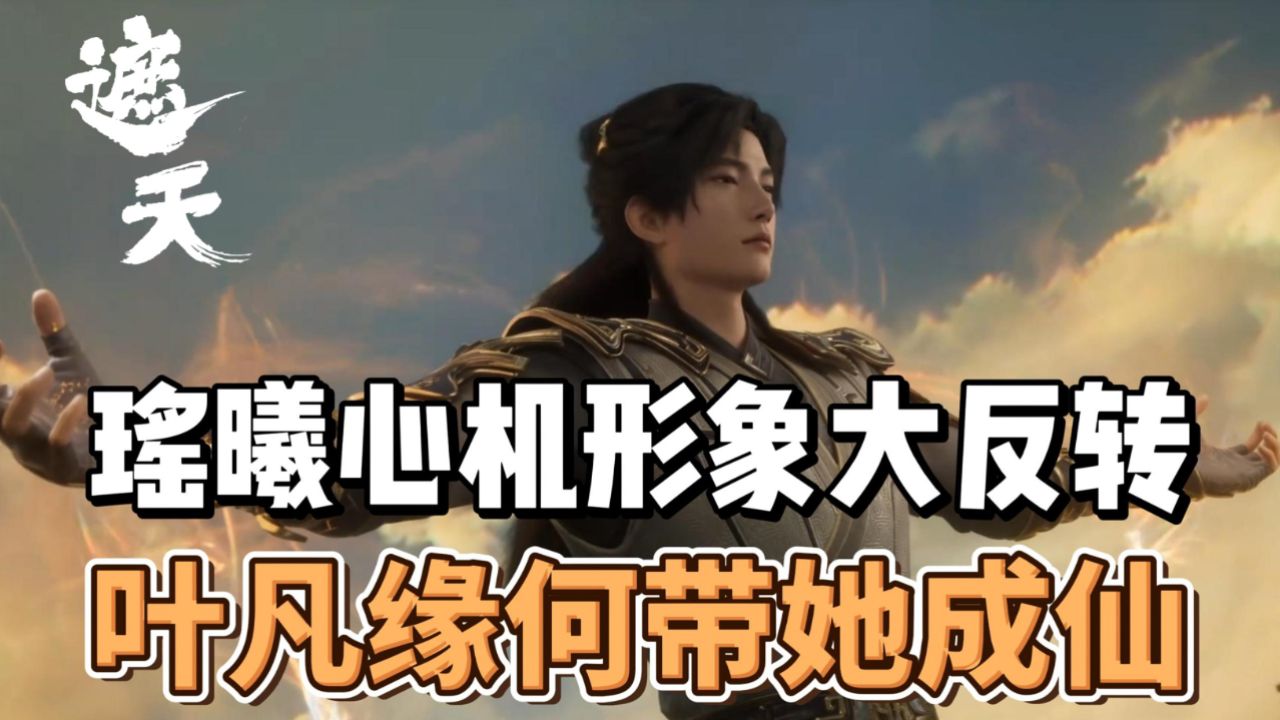 遮天：瑶曦心机形象大反转，叶凡缘何带她成仙_高清1080P在线观看平台_腾讯视频