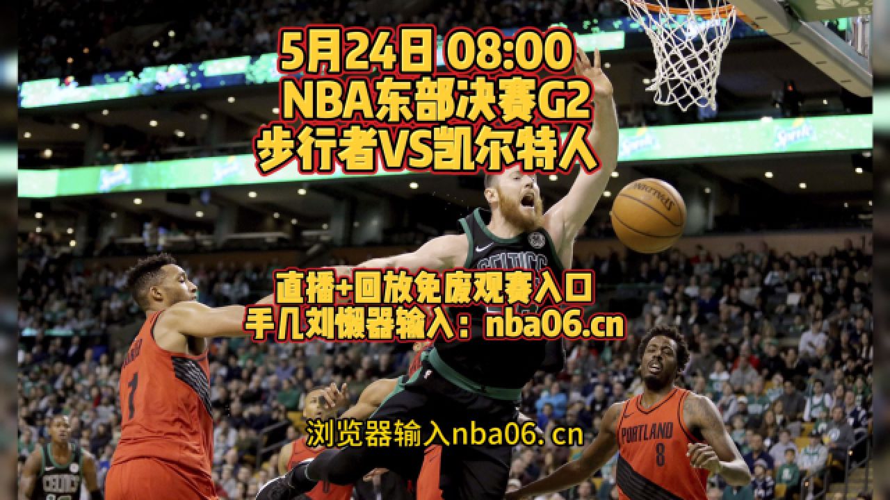 NBA东部决赛G2直播：步行者vs凯尔特人（免费在线观看高清比赛）附全场回放_腾讯视频