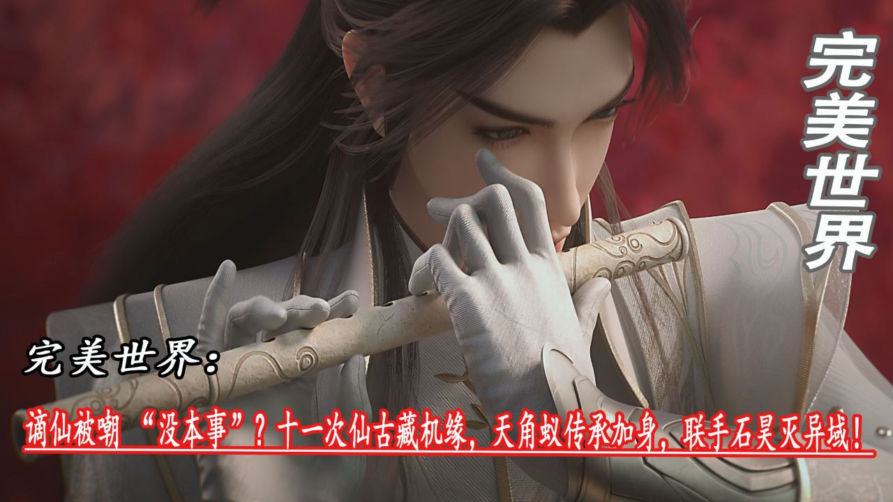 完美世界：谪仙被嘲“没本事”？十一次仙古藏机缘，天角蚁传承加身，联手石昊灭异域！_高清1080P在线观看平台_腾讯视频