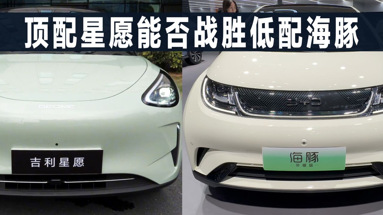 顶配吉利星愿，能否完胜，低配的比亚迪海豚_高清1080P在线观看平台_腾讯视频