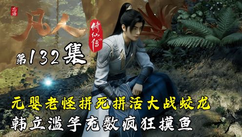 凡人修仙传132：元婴老怪拼死拼活大战蛟龙，韩立滥竽充数疯狂摸鱼高清1080p在线观看平台腾讯视频 9070