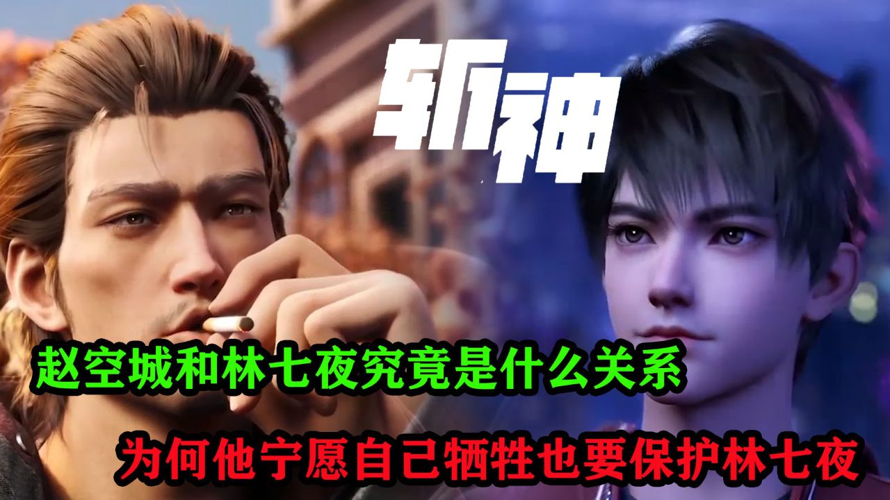 斩神之凡尘神域：赵空城和林七夜究竟是什么关系？为何他宁愿自己牺牲也要保护林七夜？_高清1080P在线观看平台_腾讯视频