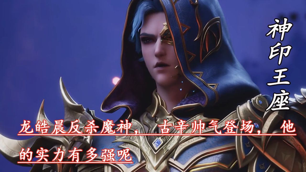 神印王座：龙皓晨反杀魔神，古辛帅气登场，他的实力有多强呢_高清1080P在线观看平台_腾讯视频