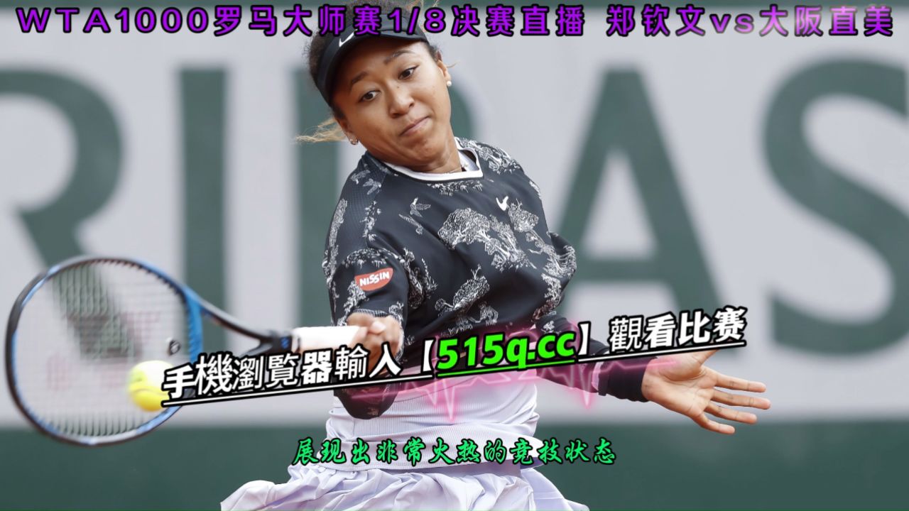 WTA1000罗马大师赛1/8决赛免费直播：郑钦文vs大阪直美（中文）完整视频_腾讯视频