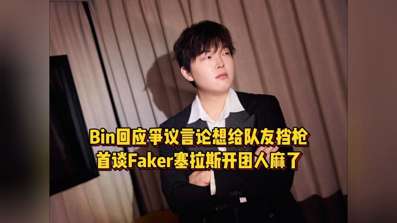 Bin回应争议言论想给队友挡枪，首谈Faker塞拉斯开团人麻了，冠军还没轮到我！_高清1080P在线观看平台_腾讯视频