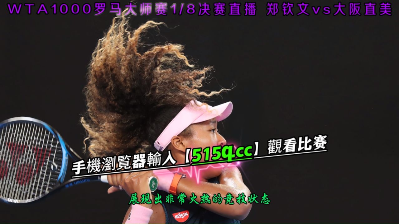WTA1000罗马大师赛1/8决赛免费直播：郑钦文vs大阪直美（中文）完整全程_腾讯视频