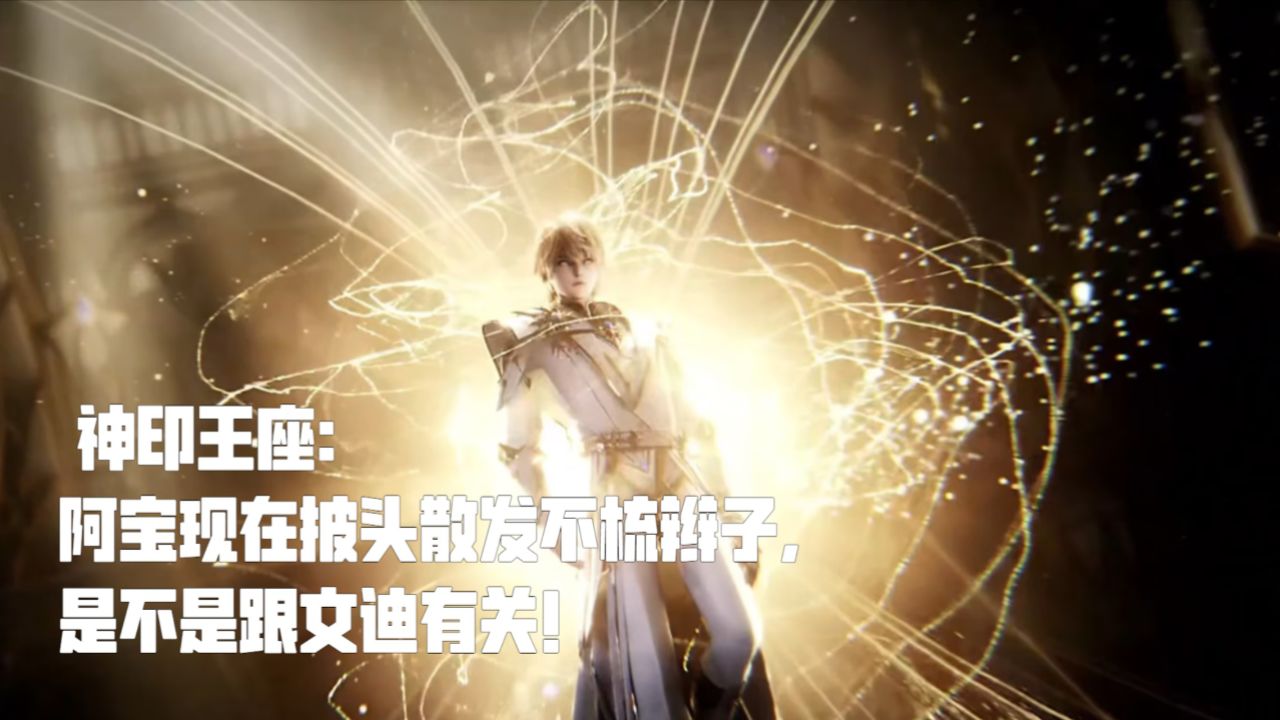 神印王座：阿宝现在披头散发不梳辫子，是不是跟文迪有关！_高清1080P在线观看平台_腾讯视频
